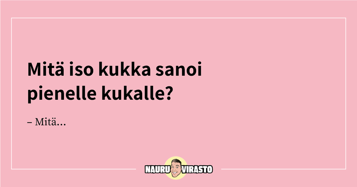 Mitä iso kukka sanoi pienelle kukalle? - Nauruvirasto